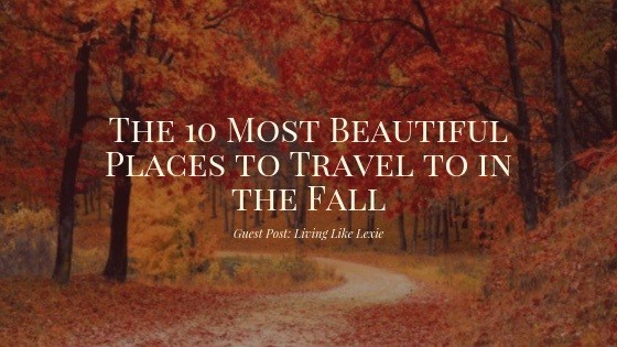 The 10 Most Beautiful Places To Travel To In The Fall | lifewithlilred